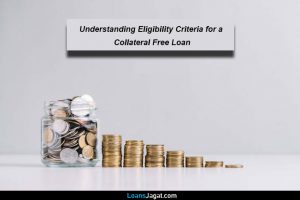 Understanding Eligibility Criteria for a Collateral Free Loan